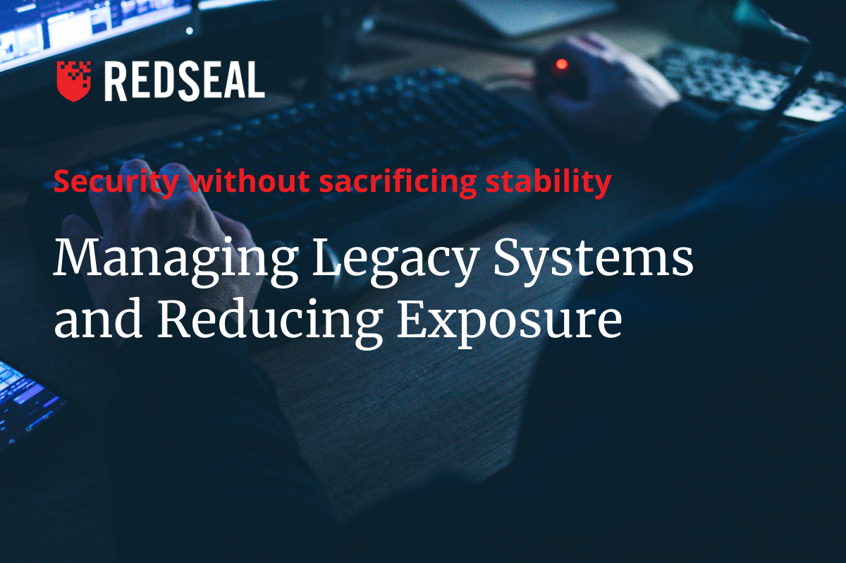 Managing Legacy Systems and Reducing Exposure - RedSeal